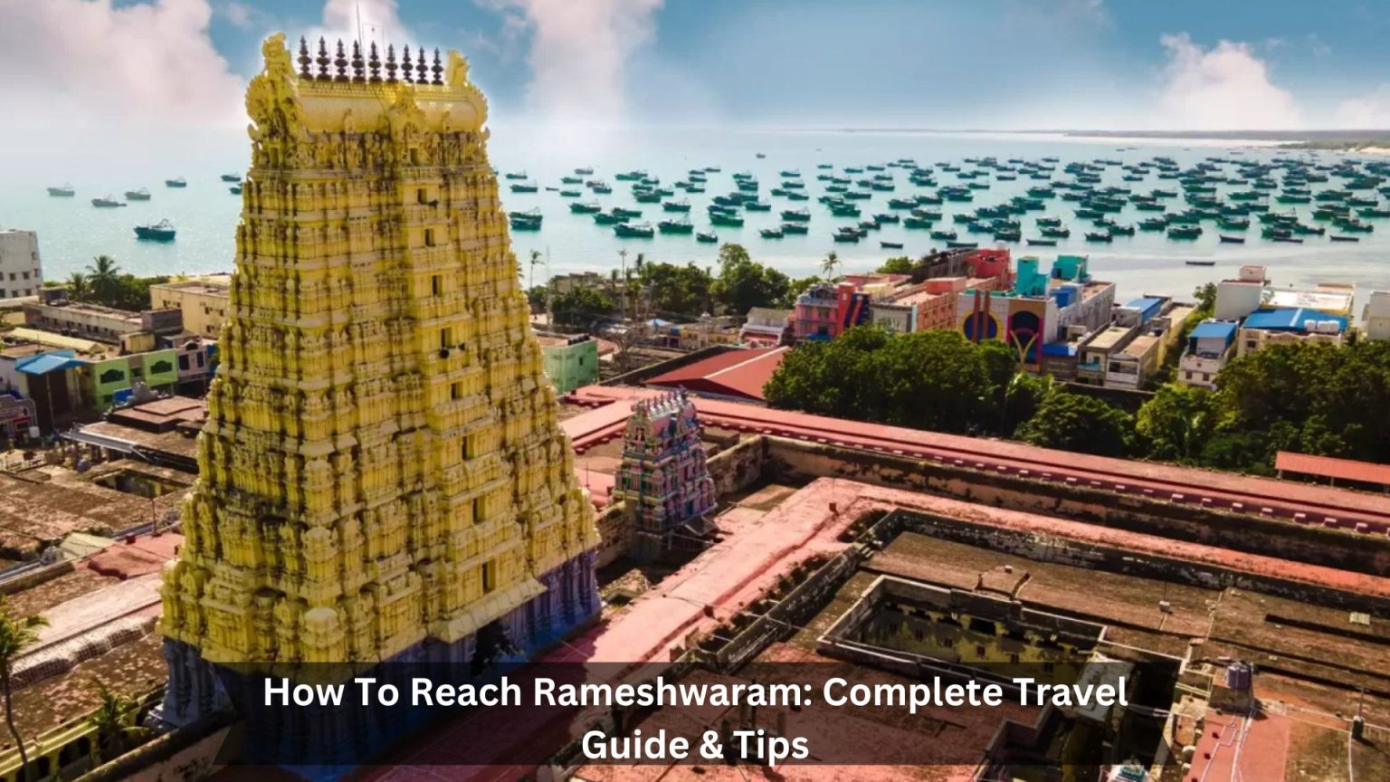 How To Reach Rameshwaram: Complete Travel Guide & Tips